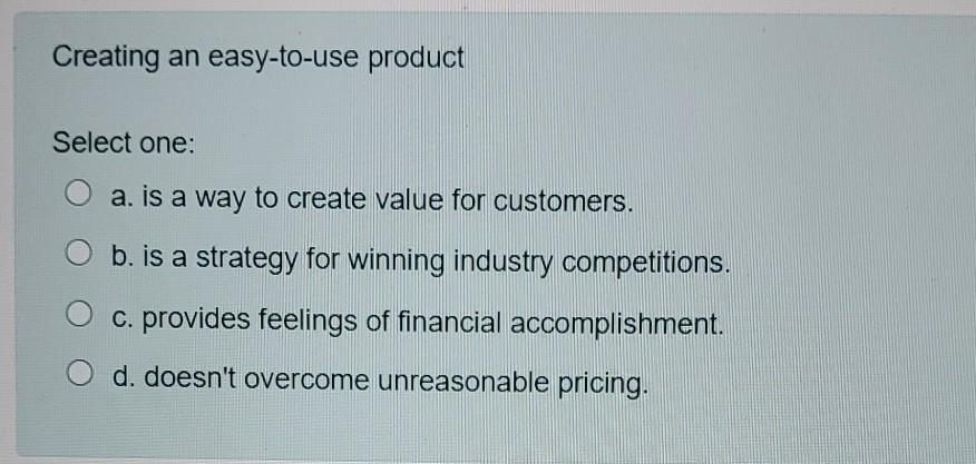 Solved Creating an easy-to-use product Select one: a. is a | Chegg.com