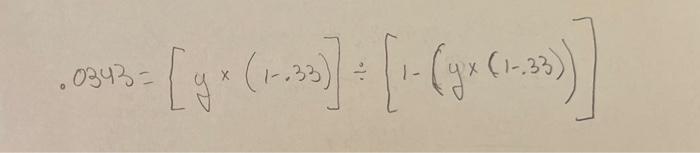 Solved .0343=[y×(1−.33)]÷[1−(y×(1−.33))] | Chegg.com
