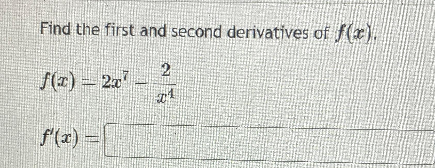 Solved Find the first and second derivatives of | Chegg.com