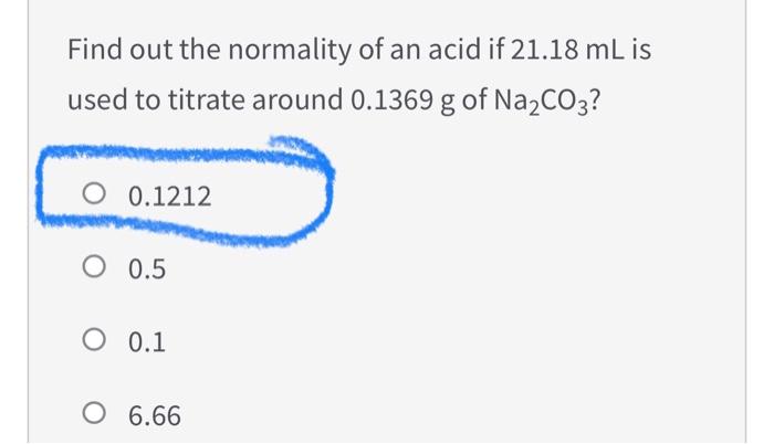 Solved Find out the normality of an acid if 21.18 mL is used | Chegg.com