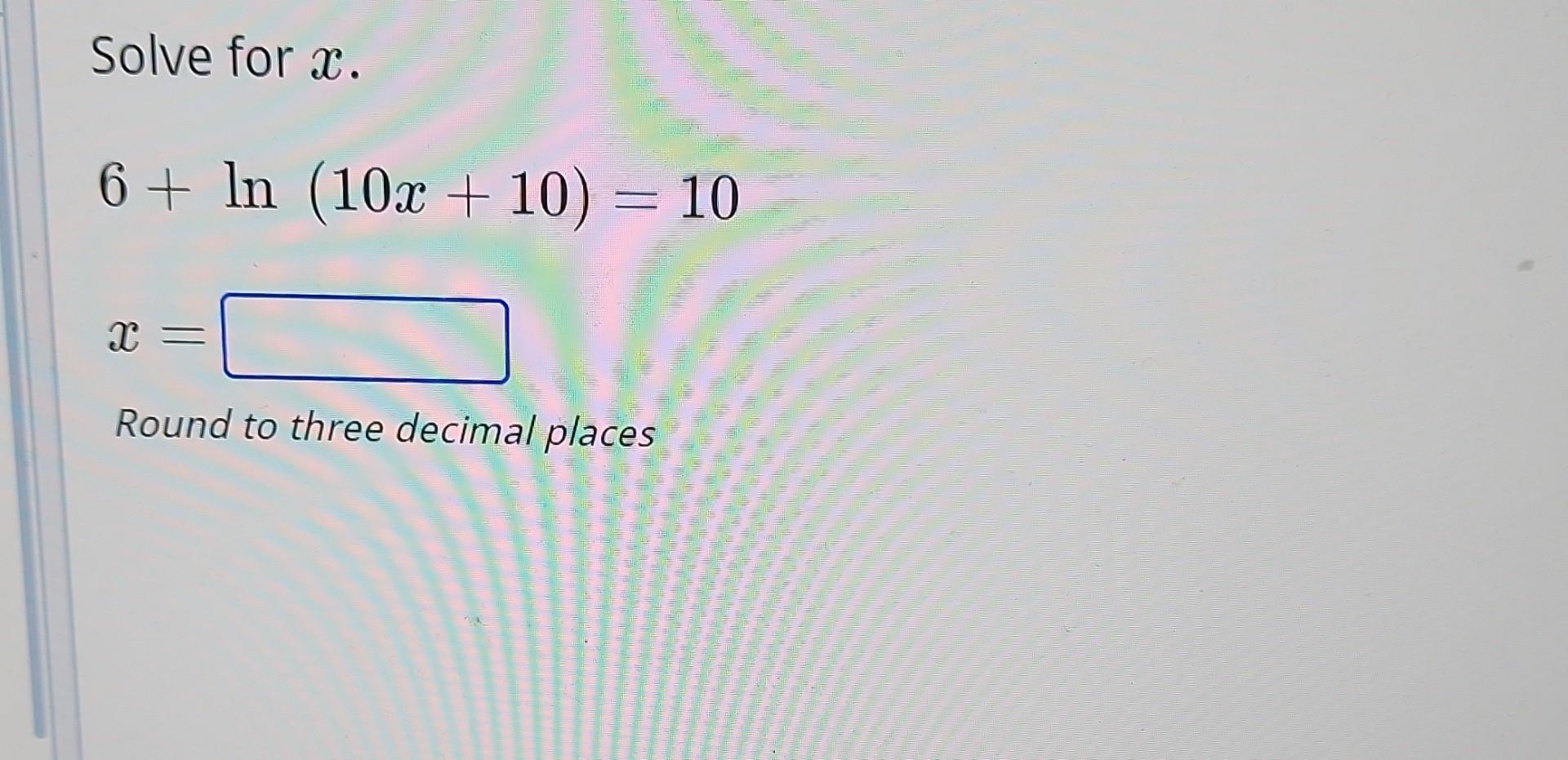 Solved Solve for x. 6+ln(10x+10)=10x= Round to three decimal | Chegg.com