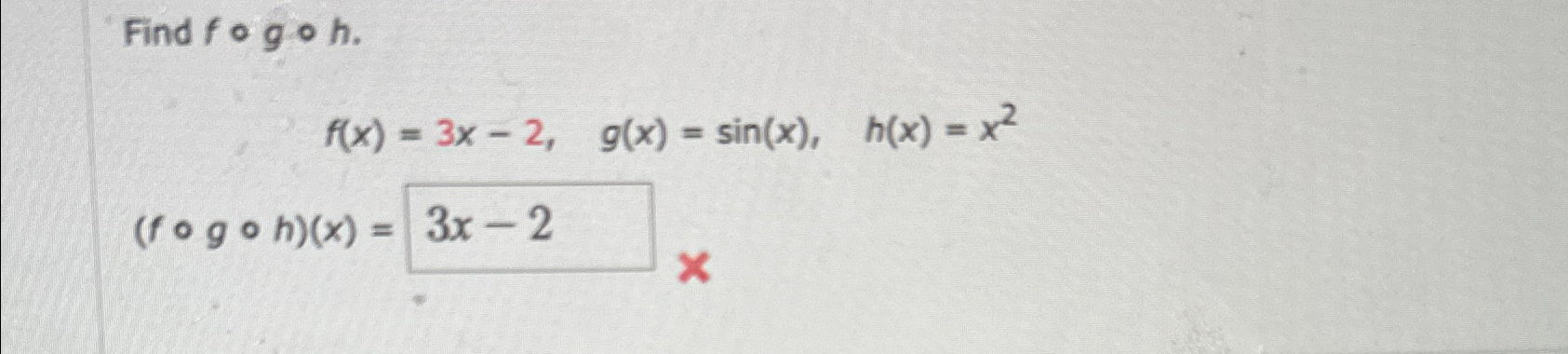 Solved Find f@g@h.f(x)=3x-2,g(x)=sin(x),h(x)=x2(f@g@h)(x)= | Chegg.com