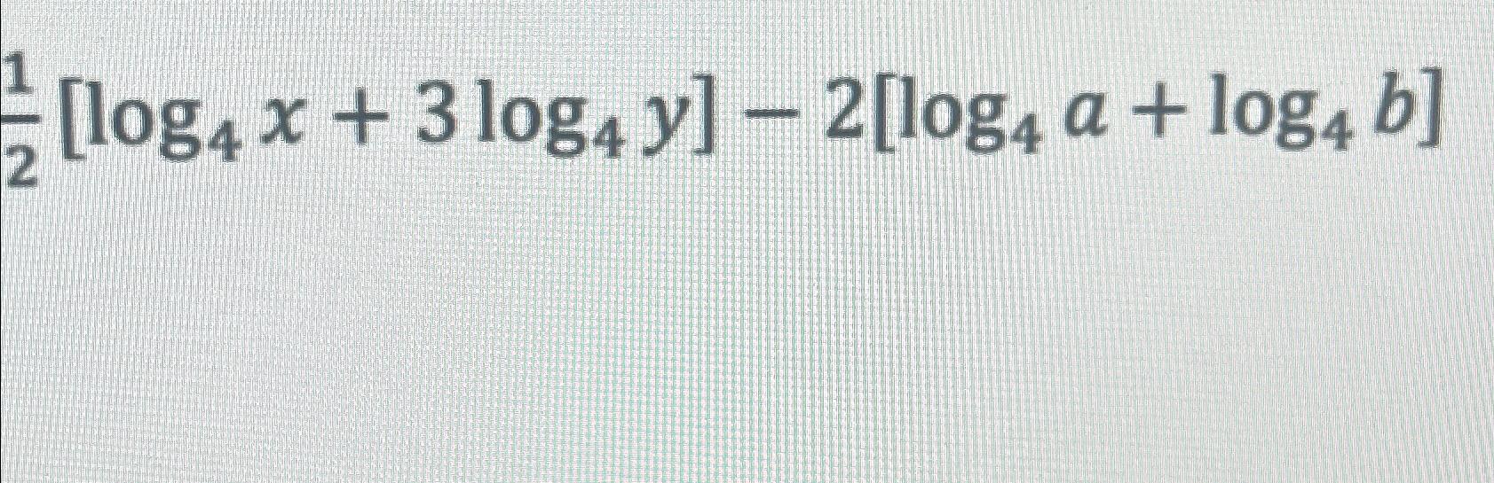 Solved 12[log4x+3log4y]-2[log4a+log4b] | Chegg.com