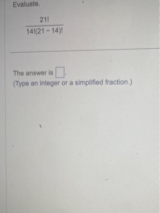 Solved 14!(21−14)!21! The answer is (Type an integer or a | Chegg.com