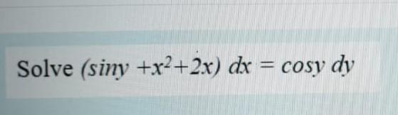Solved Solve (siny +x2+2x) dx = cosy dy | Chegg.com