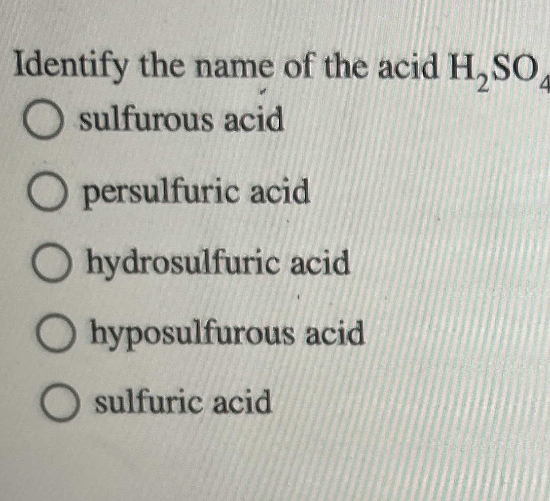 Solved Identify the name of the acid H2SO4sulfurous | Chegg.com