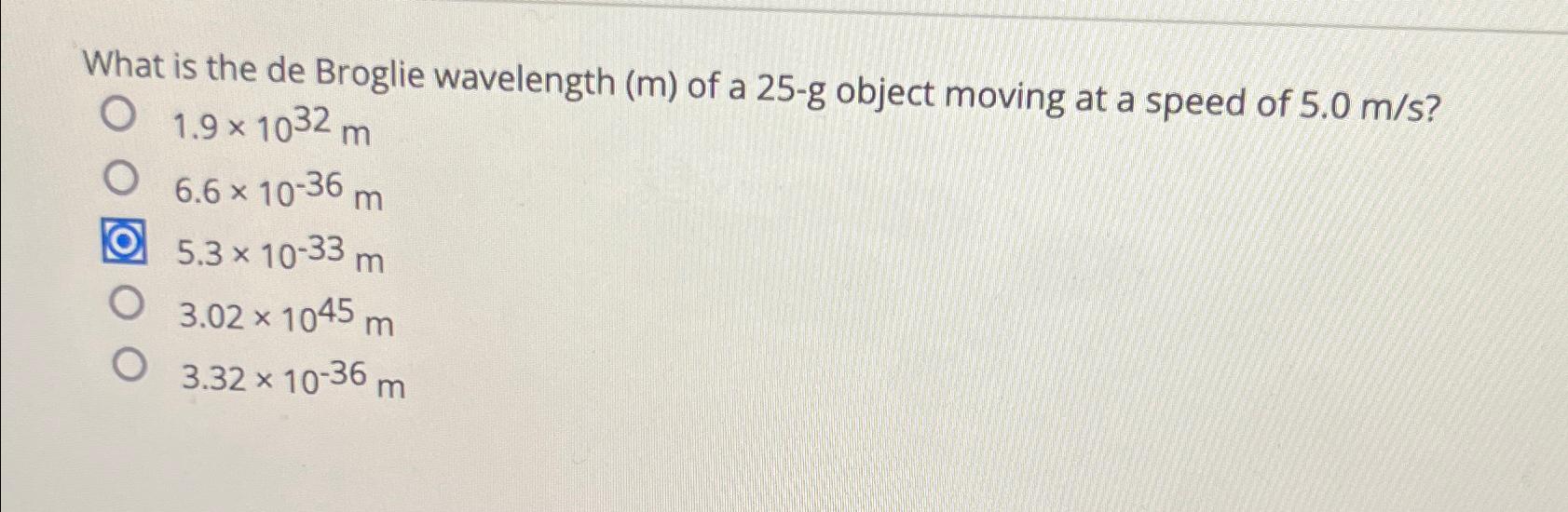 Solved What is the de Broglie wavelength ( m ) ﻿of a 25-g | Chegg.com
