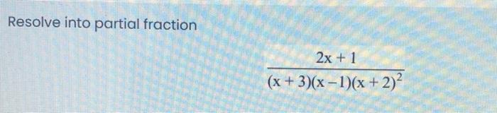 Solved Resolve into partial fraction 2x + 1 (x+3)(x - 1)(x + | Chegg.com