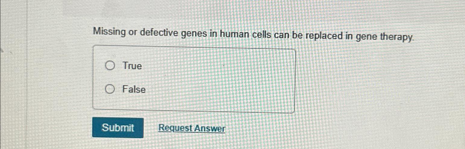 Solved Missing or defective genes in human cells can be | Chegg.com
