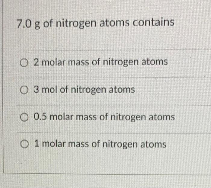 Solved 7.0 g of nitrogen atoms contains 2 molar mass of | Chegg.com