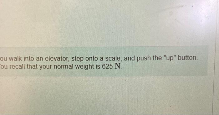 Solved u walk into an elevator, step onto a scale, and push | Chegg.com