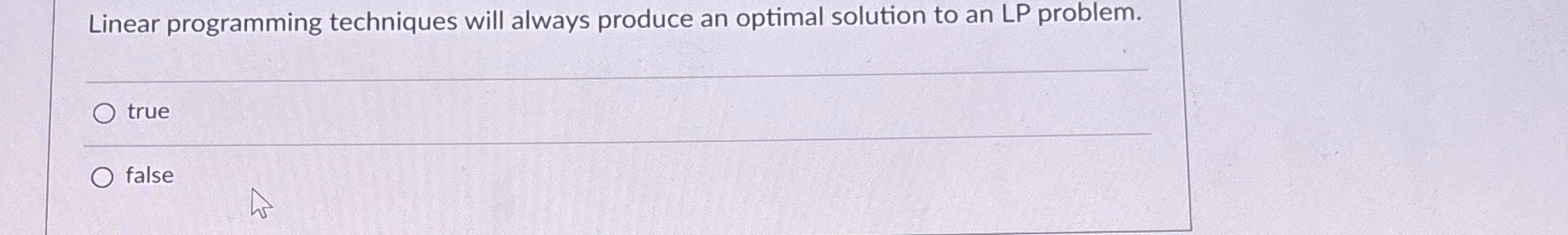 Solved Linear Programming Techniques Will Always Produce An 