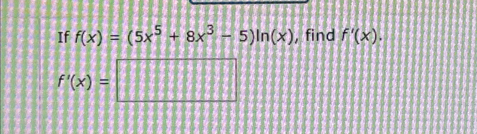 Solved If f(x)=(5x5+8x3-5)ln(x), ﻿find f'(x).f'(x)= | Chegg.com