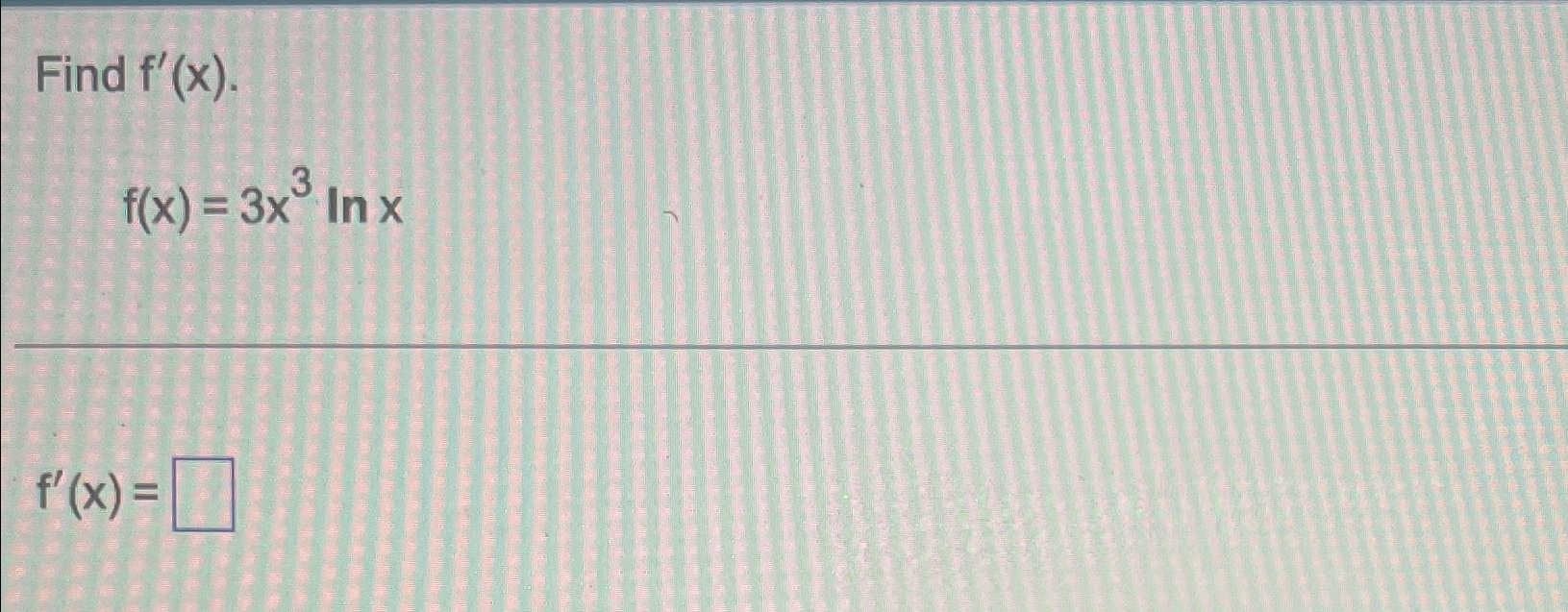 Solved Find f'(x)f(x)=3x3lnxf'(x)= | Chegg.com