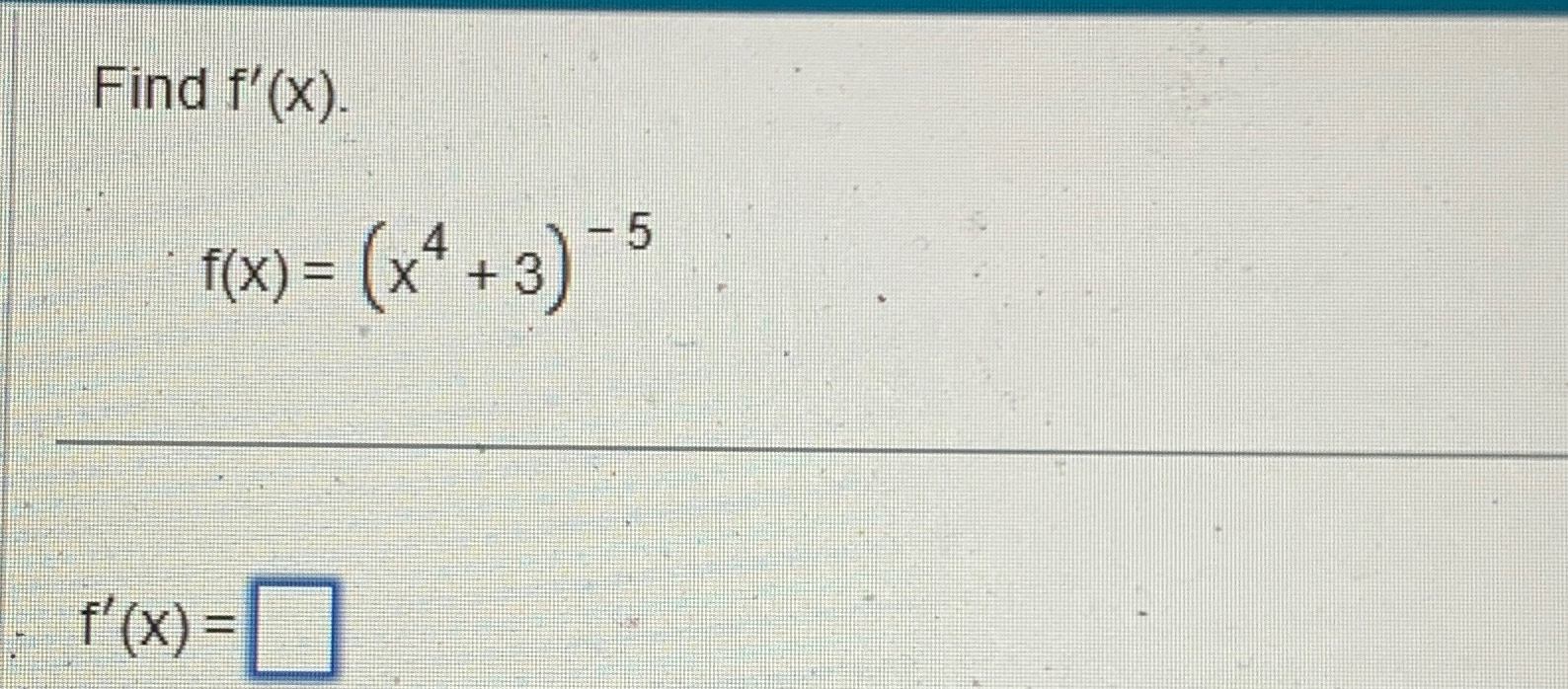 Solved Find f'(x).f(x)=(x4+3)-5f'(x)= | Chegg.com