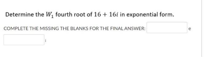 Solved Determine the W₁ fourth root of 16 +16i in | Chegg.com