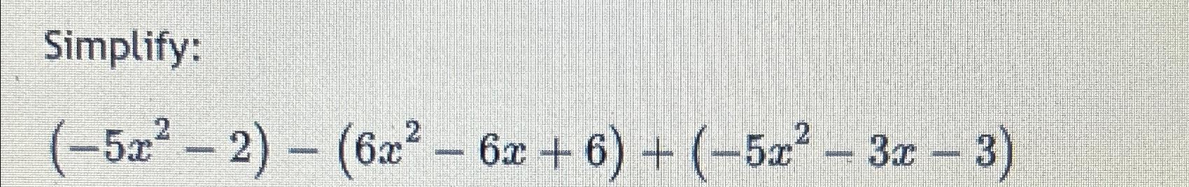 Solved Simplify:(-5x2-2)-(6x2-6x+6)+(-5x2-3x-3) | Chegg.com
