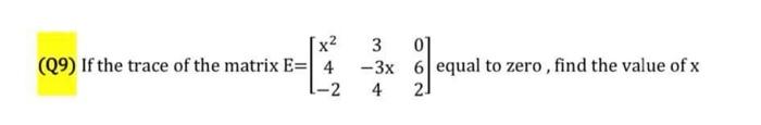 Solved (Q9) If the trace of the matrix E=⎣⎡x24−23−3x4062⎦⎤ | Chegg.com