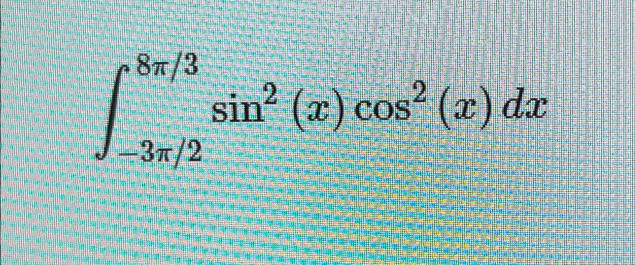 Solved ∫-3π28π3sin2(x)cos2(x)dx | Chegg.com
