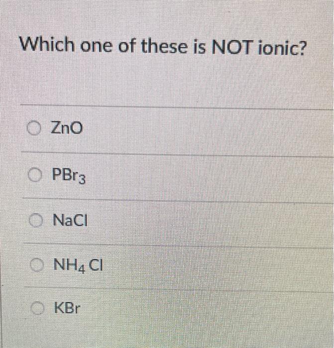 Solved Which one of these is NOT ionic? O Zno OPBr3 0 NaCl O | Chegg.com