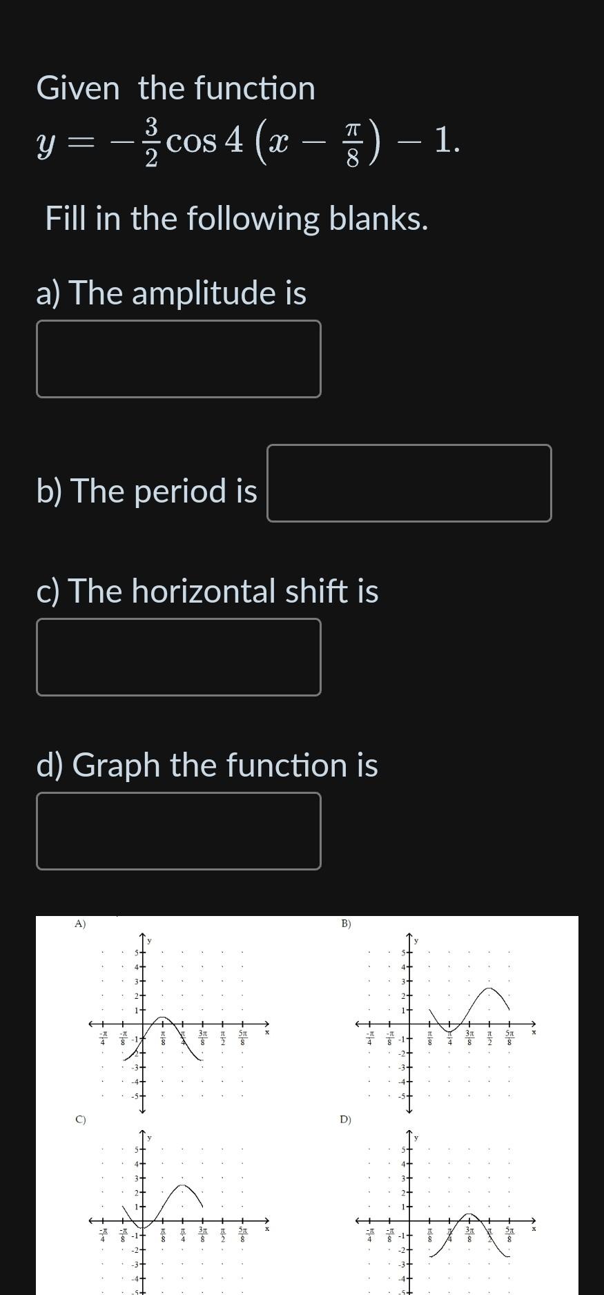 Solved Given the function y=−23cos4(x−8π)−1 Fill in the | Chegg.com