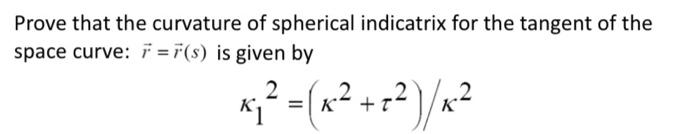 Solved Prove that the curvature of spherical indicatrix for | Chegg.com