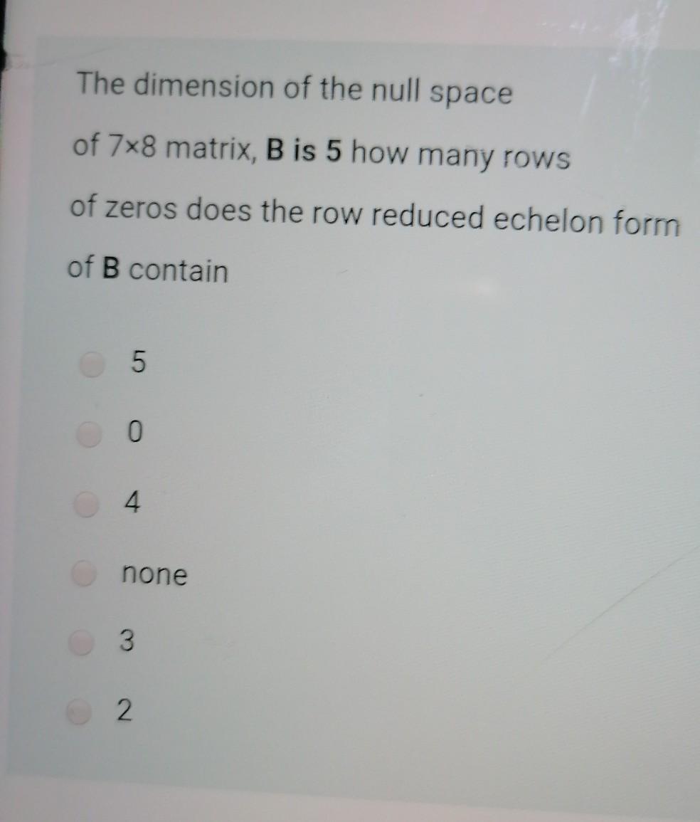 Solved The dimension of the null space of 7x8 matrix, B is 5 | Chegg.com