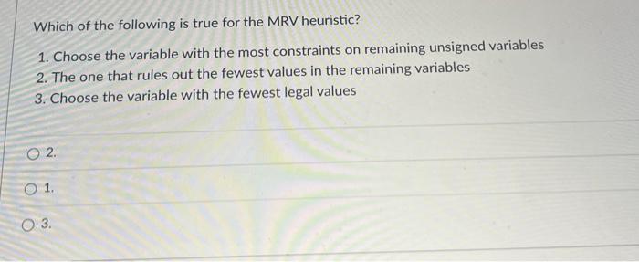 Solved Which of the following is true for the MRV heuristic? | Chegg.com