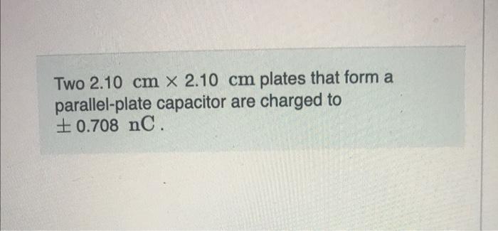 Solved Two 2.10 cm×2.10 cm plates that form a parallel-plate | Chegg.com