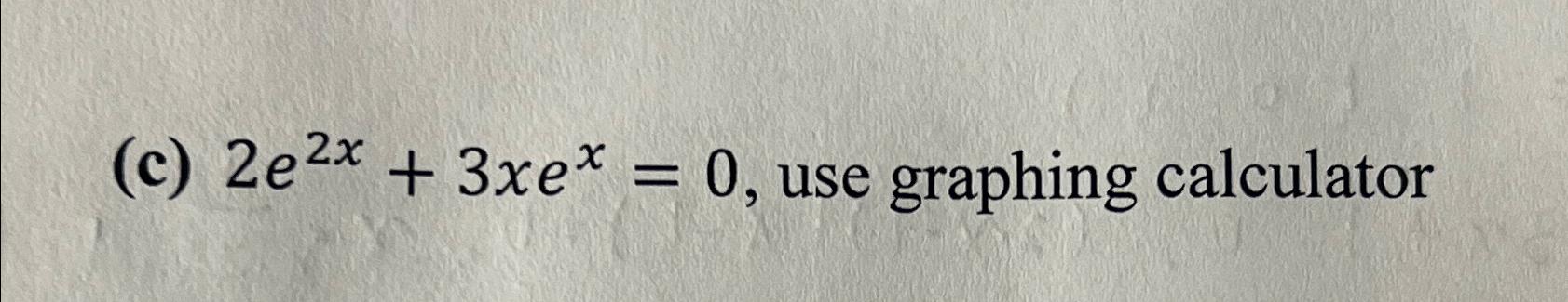 Solved (c) 2e2x+3xex=0, ﻿use graphing calculator | Chegg.com