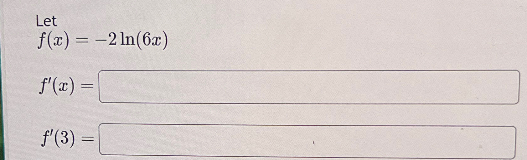 Solved Letf(x)=-2ln(6x)f'(x)= f'(3)= | Chegg.com
