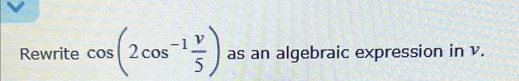 Solved Rewrite cos(2cos-1(v5)) ﻿as an algebraic expression | Chegg.com