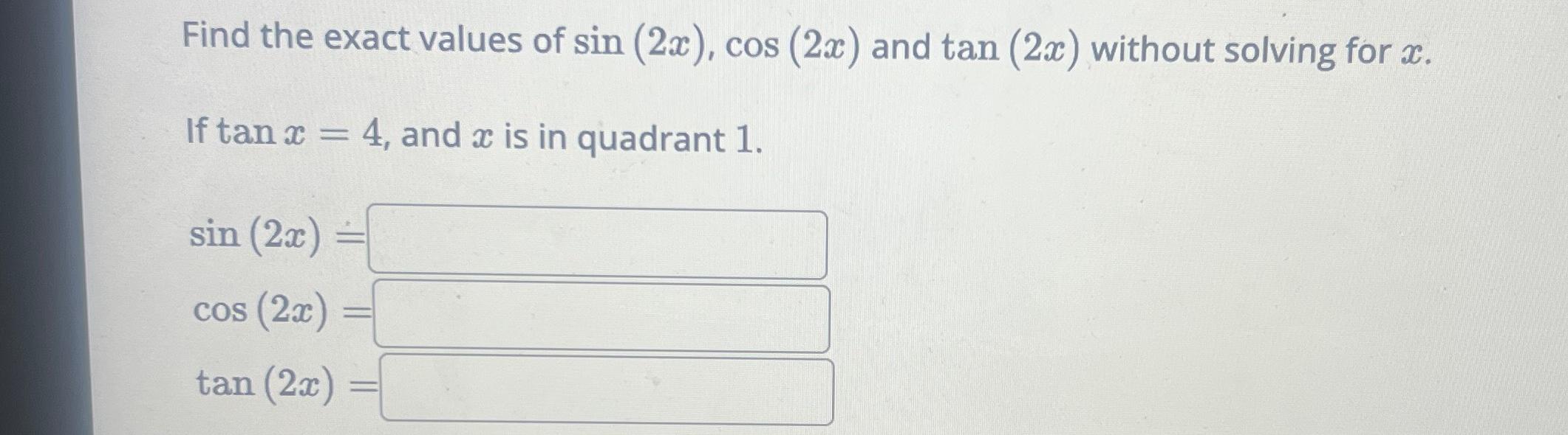 Solved Find the exact values of sin(2x),cos(2x) ﻿and tan(2x) | Chegg.com