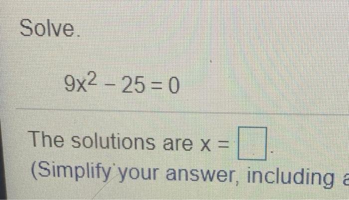 Solved Solve 9x2 – 25 = 0 The solutions are x = (Simplify | Chegg.com