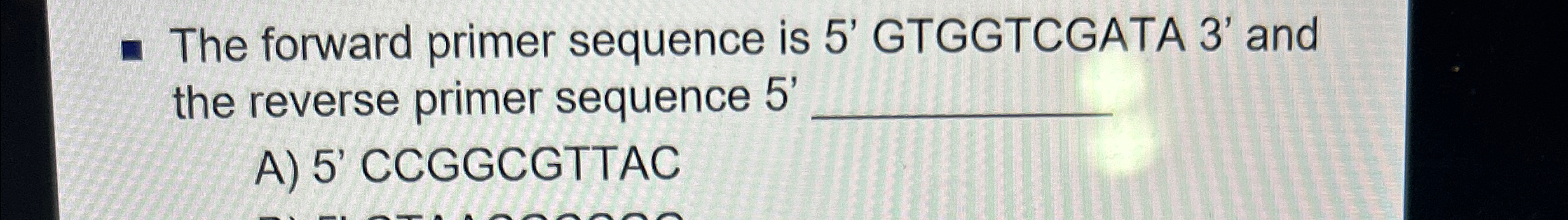 Solved The forward primer sequence is 5' ﻿GTGGTCGATA 3' ﻿and | Chegg.com