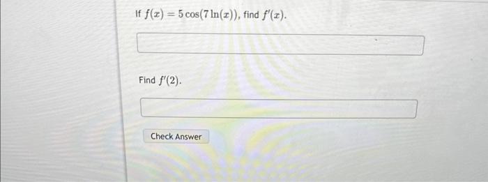 Solved If f(x)=5cos(7ln(x)) Find f′(2). | Chegg.com