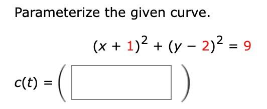 Solved Parameterize the given curve. (x + 1)2 + (y – 2)2 = = | Chegg.com