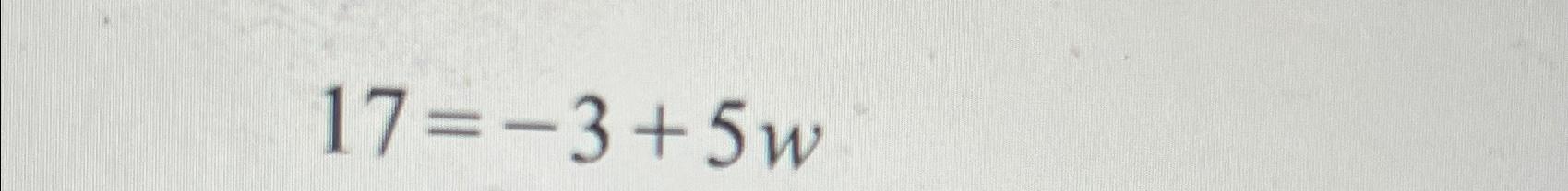 Solved 17=-3+5w | Chegg.com