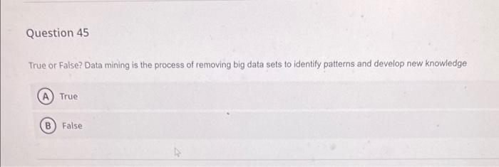 Solved Question 45 True or False? Data mining is the process | Chegg.com