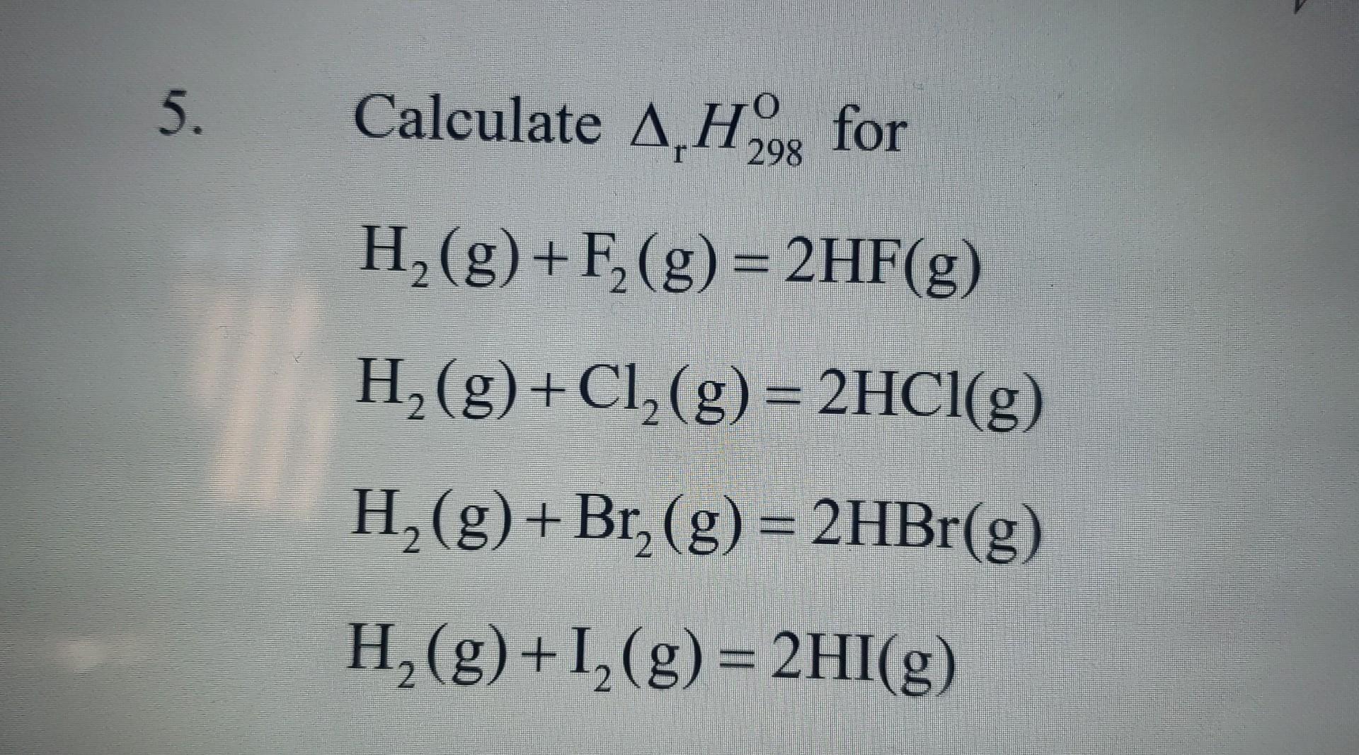 Solved Calculate ΔrH298O for H2( g)+F2( g)=2HF(g)H2( g)+Cl2( | Chegg.com