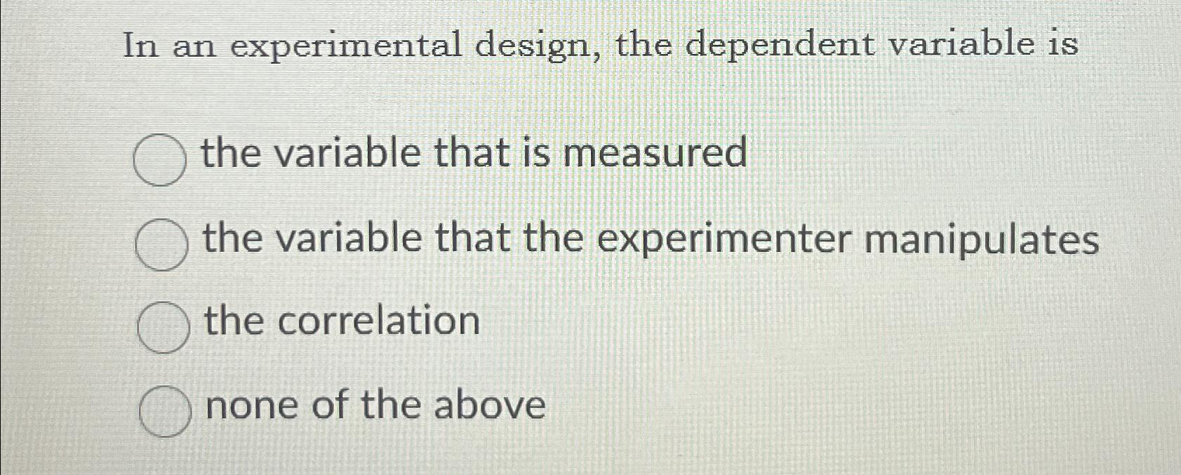 Solved In an experimental design, the dependent variable | Chegg.com