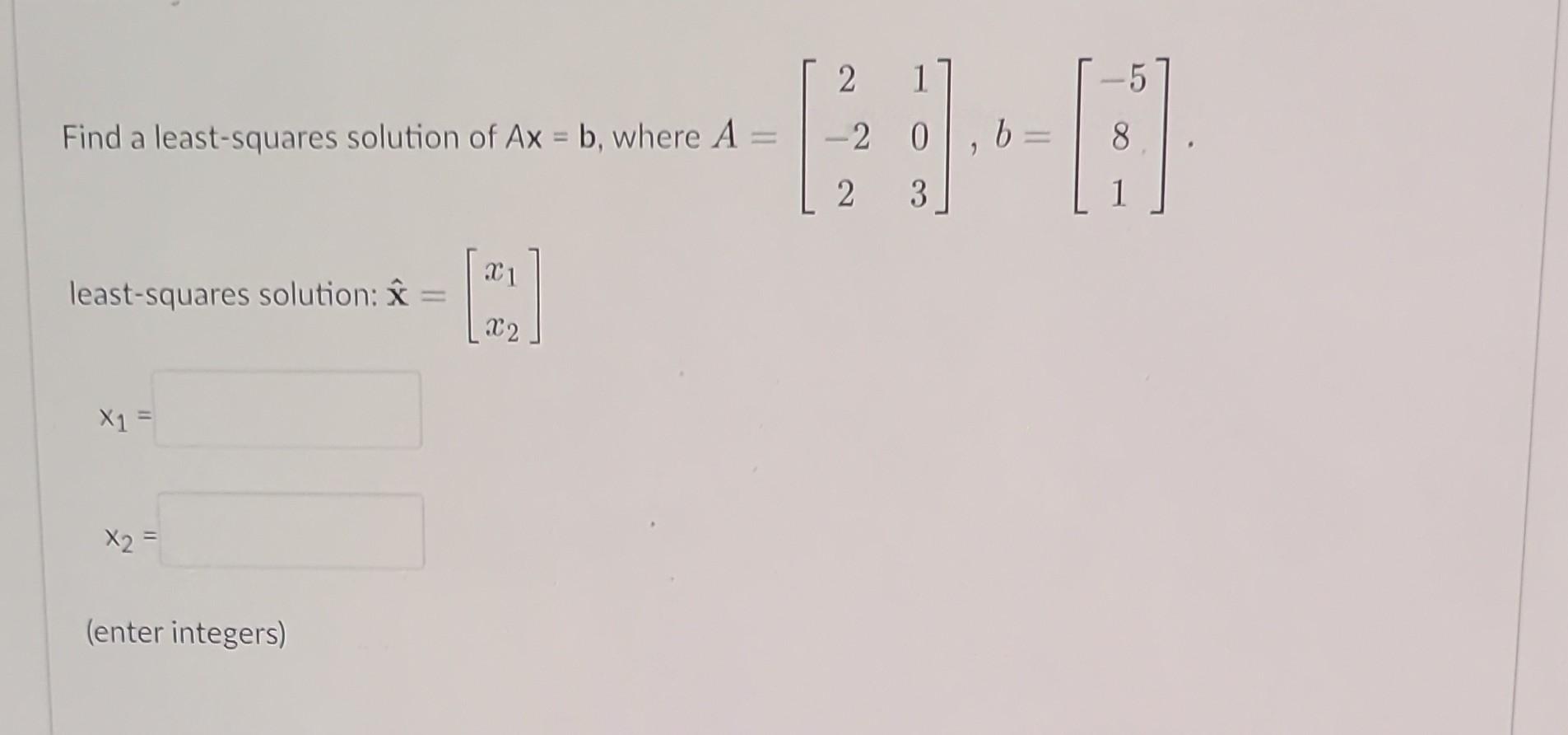 Solved Find a least-squares solution of Ax=b, where | Chegg.com