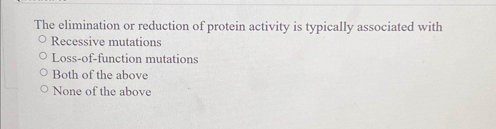 Solved The elimination or reduction of protein activity is | Chegg.com