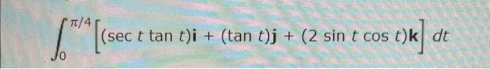 Solved ∫0π/4[(secttant)i+(tant)j+(2sintcost)k]dt | Chegg.com