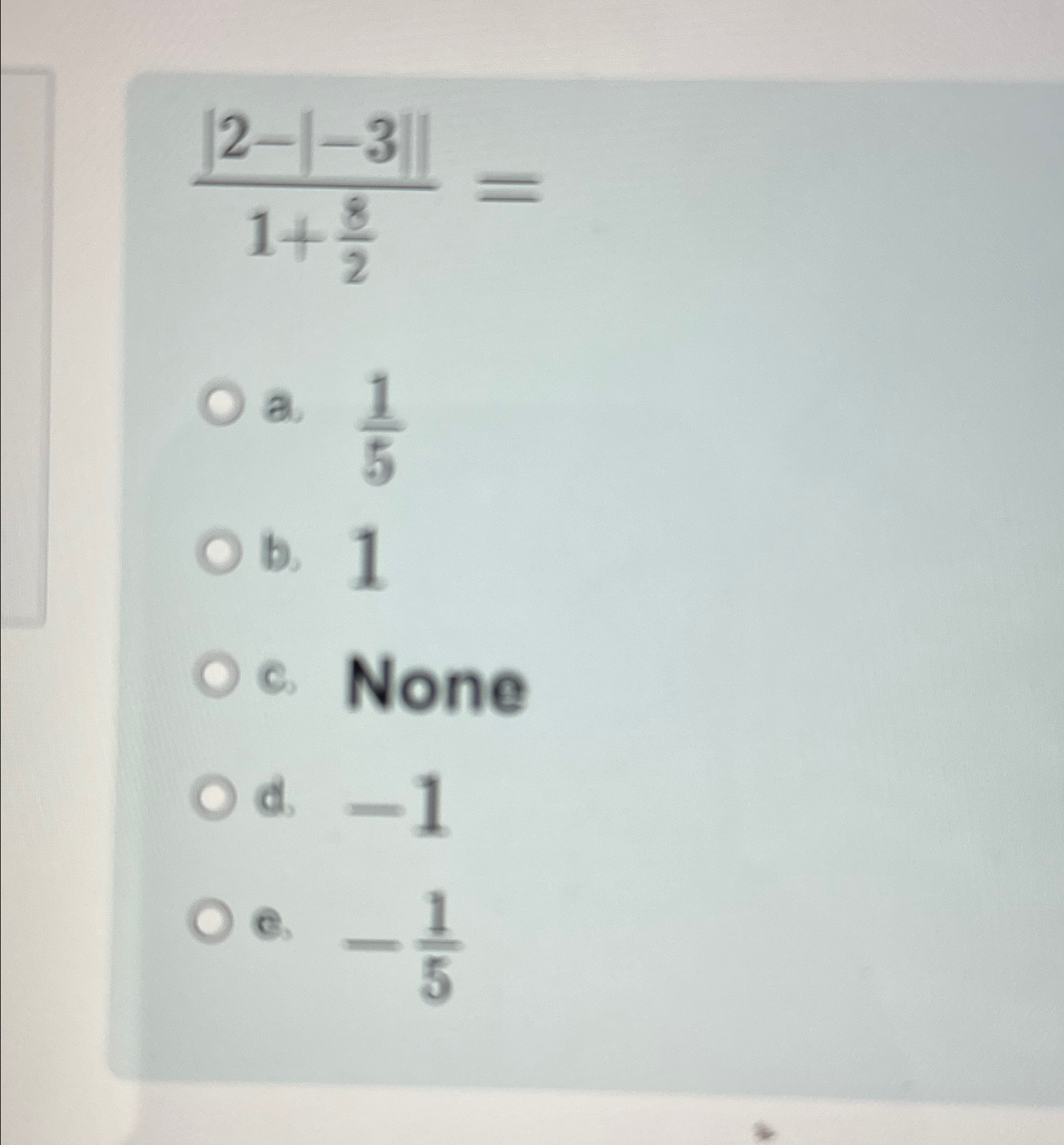Solved |2-|-3||1+82=a. 15b. 1c. ﻿Noned. -1e. -15 | Chegg.com
