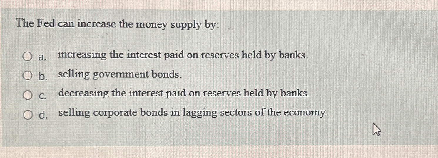 Solved The Fed can increase the money supply by:a. | Chegg.com
