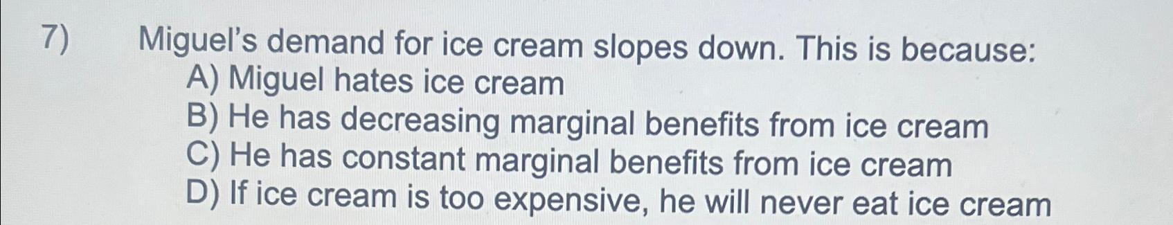 Solved Miguel's demand for ice cream slopes down. This is | Chegg.com
