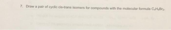 Solved 7. Draw a pair of cyclic cis-trans isomers for | Chegg.com