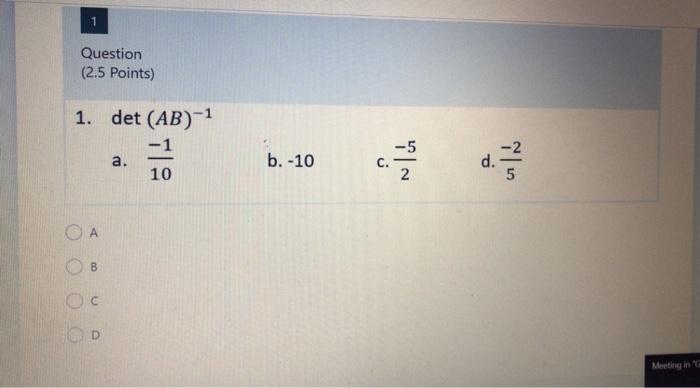Solved 1 Question (2.5 Points) 1. det (AB)-1 -1 10 a. b. -10 | Chegg.com