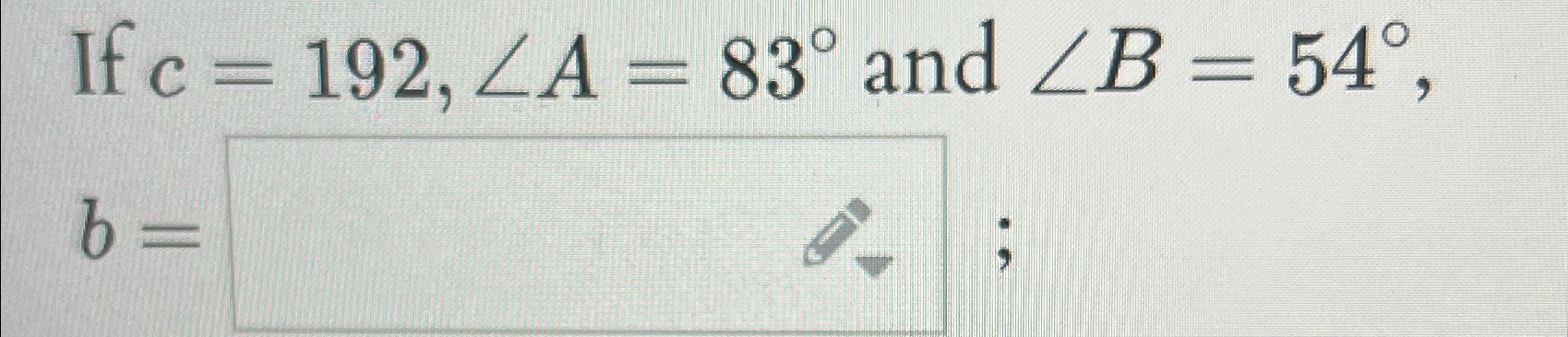 Solved If c = 192 , ﻿angle A=83deg and angle B = 54deg,b=? | Chegg.com